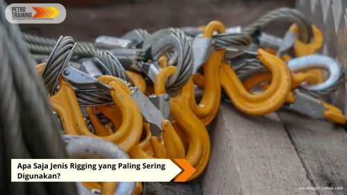 Apa Saja Jenis Rigging yang Paling Sering Digunakan? - Petro Training Asia