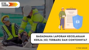 Bagaimana Laporan Kecelakaan Kerja (K3) Terbaru dan Contohnya? - Petro Training Asia