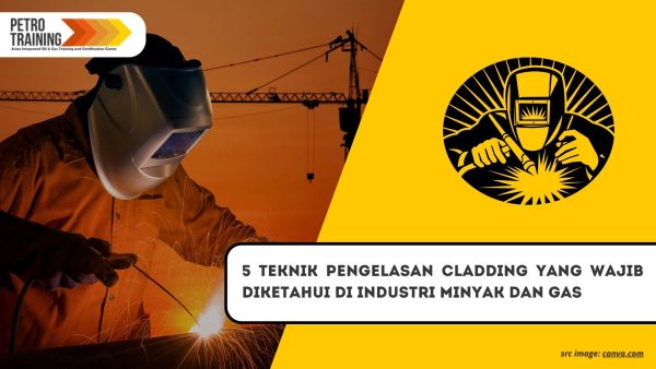 5 Teknik Pengelasan Cladding yang Wajib Diketahui di Industri Minyak ...